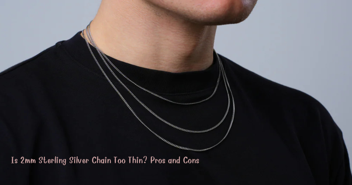 Is 2mm Sterling Silver Chain Too Thin? Pros and Cons